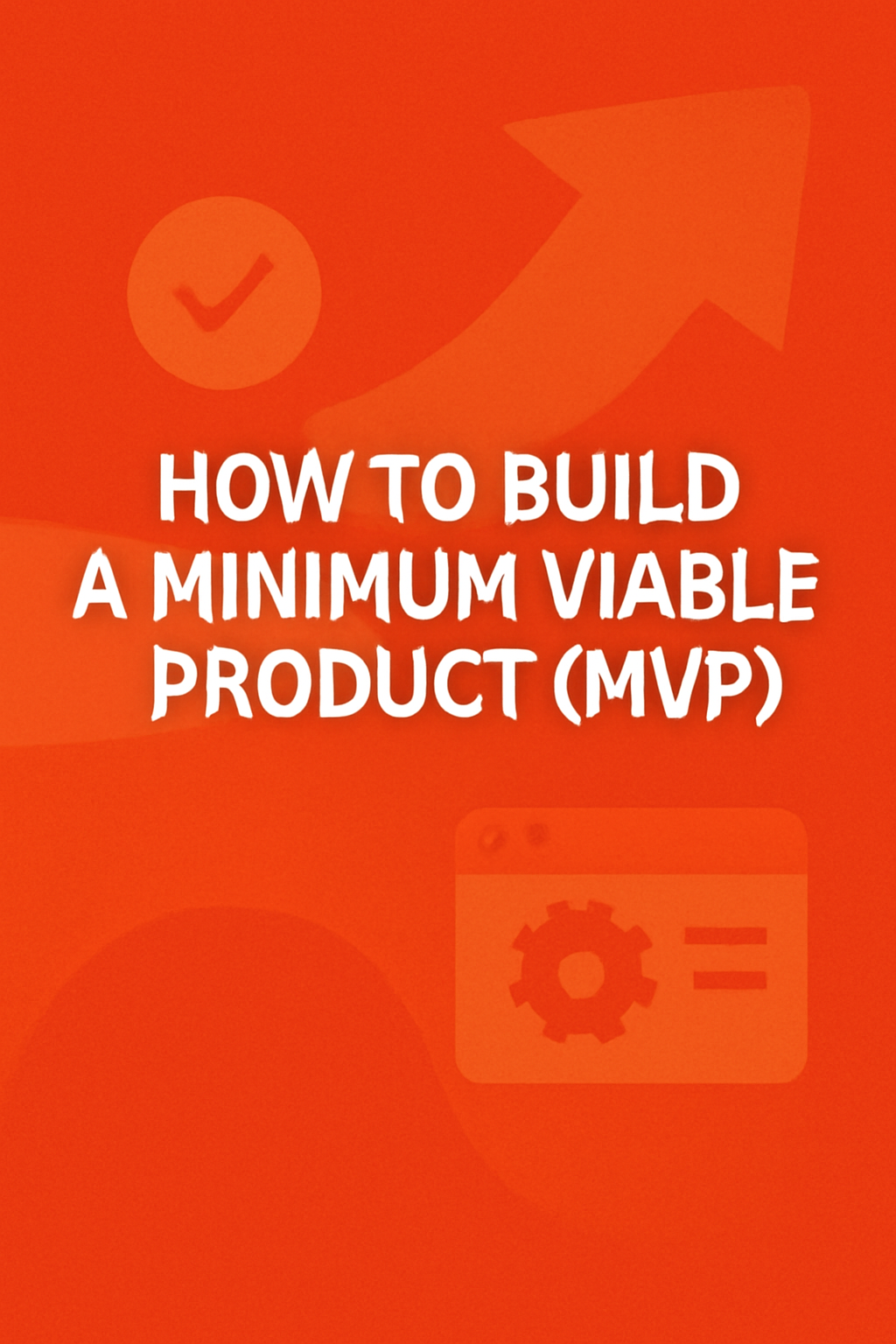 How to Build a Minimum Viable Product (MVP): A Guide for Early-Stage ...