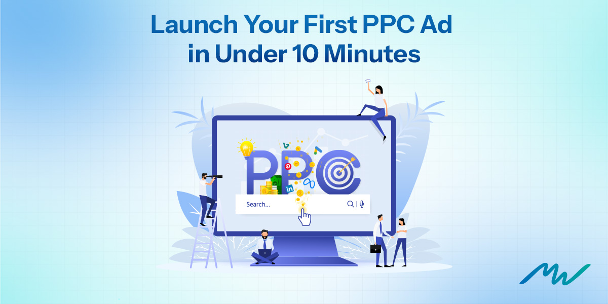Launch Your 1st PPC Ad in Under 10 Minutes